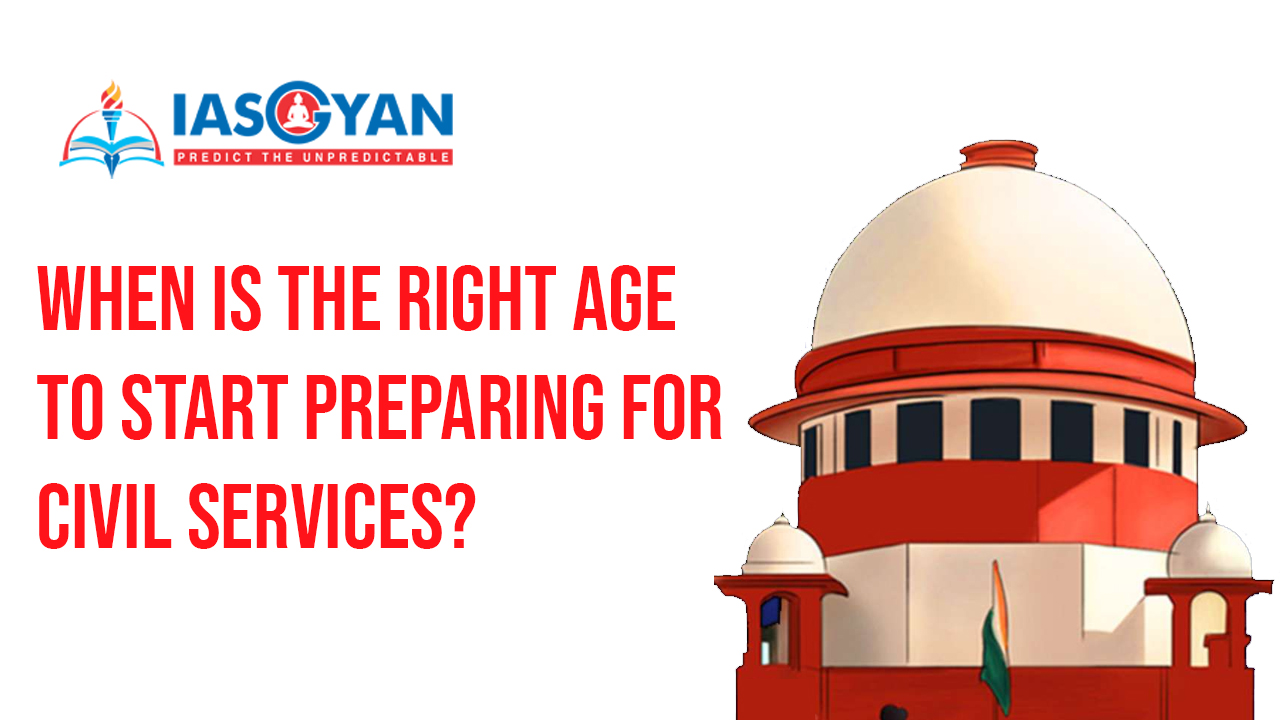 When Is The Right Age To Start Preparing For Civil Services When Is The Right Age To Start Preparing For Civil Services