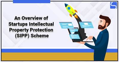 Start-Ups Intellectual Property Protection (SIPP) Scheme | IAS GYAN